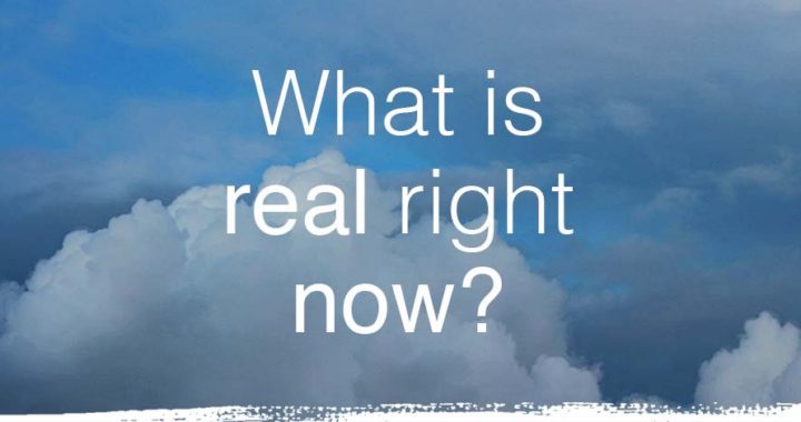 What is Real Right Now? – Love Life Live Now